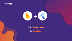 How To Add Firebase to Flutter - Reactree